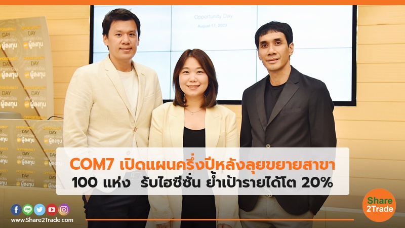 COM7 เปิดแผนครึ่งปีหลังลุยขยายสาขา 100 แห่ง รับไฮซีซั่น ย้ำเป้ารายได้โต 20% | Share2Trade